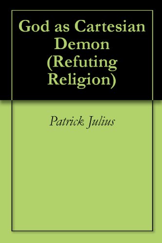 God as Cartesian Demon (Refuting Religion Book 2) eBook : Julius ...