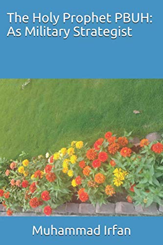 The Holy Prophet PBUH: As Military Strategist: Irfan, Dr. Muhammad ...