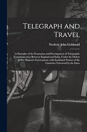 Telegraph and Travel: A Narrative of the Formation and Development of ...