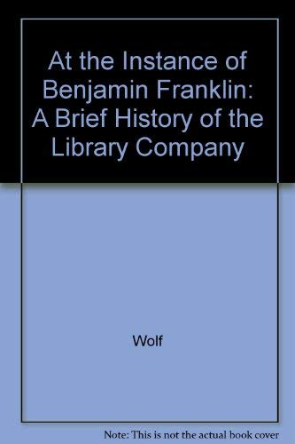 At the Instance of Benjamin Franklin: A Brief History of the Library ...