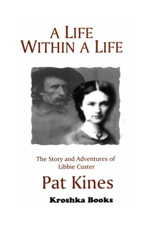 A Life Within a Life: The Story and Adventures of Libbie Custer, Wife ...