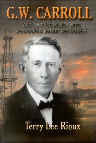 George W. Carroll: Southern Capitalist and Dedicated Beaumont Baptist ...