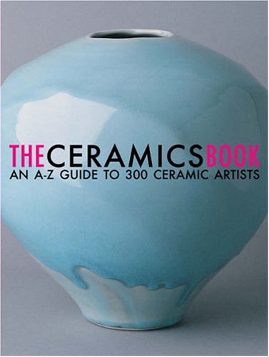 The Ceramics Book: An A-Z Guide to 300 Ceramic Artists: Amazon.co.uk ...