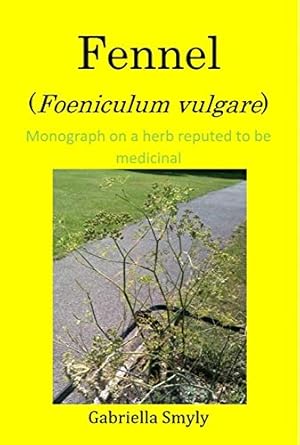 Fennel (Foeniculum vulgare): Monograph on a herb reputed to be ...