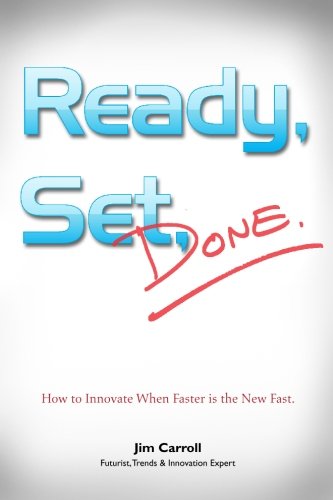 Ready, Set, Done: How to Innovate When Faster is the New Fast: Carroll ...