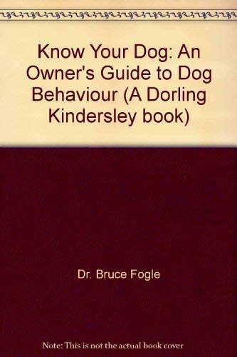 Know Your Dog: An Owner's Guide to Dog Behaviour (A Dorling Kindersley ...