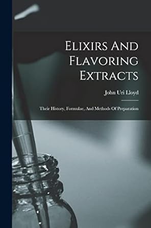 Amazon.com: Elixirs And Flavoring Extracts: Their History, Formulae ...