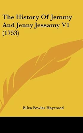 The History Of Jemmy And Jenny Jessamy V1 (1753): Haywood, Eliza Fowler ...