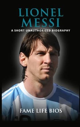 Lionel Messi: A Short Unauthorized Biography: Amazon.co.uk: Bios, Fame ...
