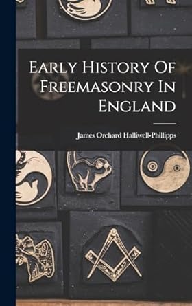 Early History Of Freemasonry In England: Halliwell-Phillipps, James ...