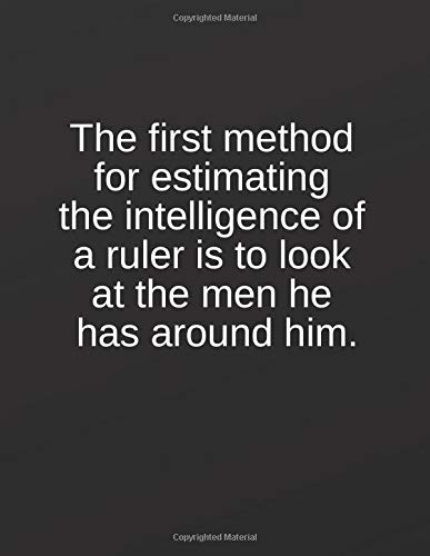 The first method for estimating the intelligence of a ruler is to look ...