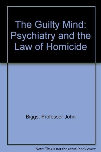 The Guilty Mind: Psychiatry and the Law of Homicide: Biggs, Professor ...