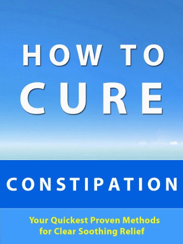 How to Cure Constipation --- Your Quickest Proven Methods for Clear ...