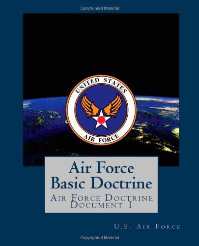 Air Force Basic Doctrine: Air Force Doctrine Document 1: Force, U.S ...