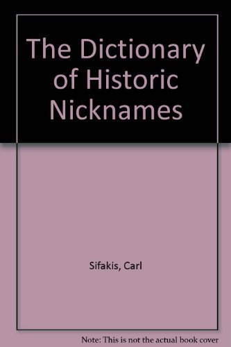 The Dictionary of Historic Nicknames: A Treasury of More Than 7,500 ...