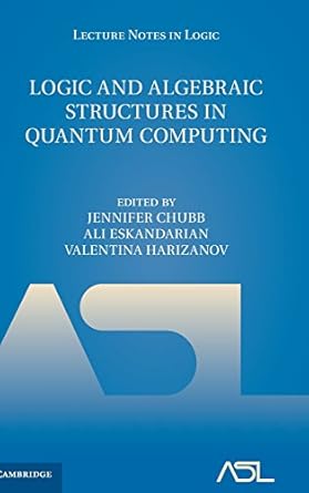 Buy LOGIC AND ALGEBRAIC STRUCTURES IN QUANTUM COMPUTING: 45 (Lecture ...