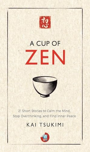 A Cup of Zen: 21 Short Stories to Calm the Mind, Stop Overthinking, and ...
