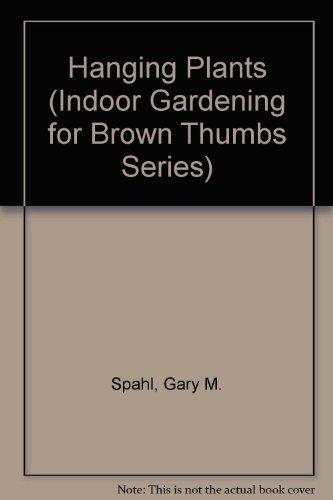 Hanging Plants (Indoor Gardening for Brown Thumbs Series): Spahl, Gary ...