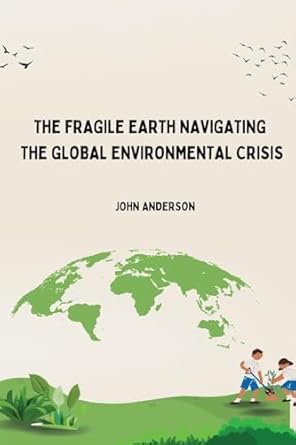 The Fragile Earth Navigating the Global Environmental Crisis: Siddiqi ...