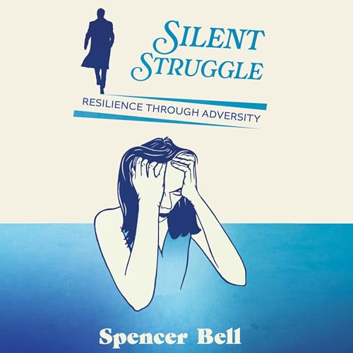 Silent Struggle: Resilience Through Adversity (Audio Download): Spencer ...