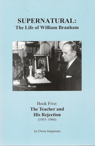 Supernatural: The Life of William Branham (Book 5: The Teacher and His ...