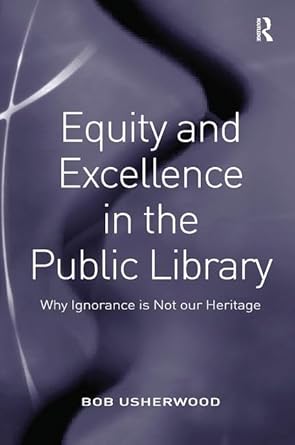 Equity and Excellence in the Public Library: Why Ignorance Is Not Our ...