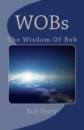 WOBs: The Wisdom Of Bob: Perry, Bob: 9781484855911: Amazon.com: Books