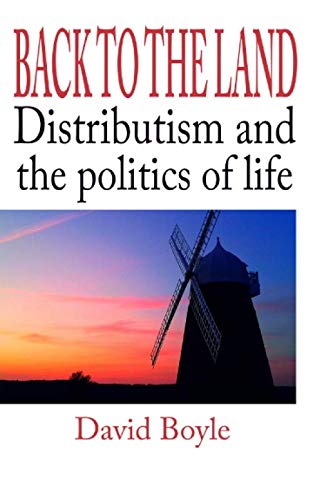 Back to the Land: Distributism and the politics of life: Boyle, David ...