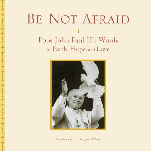 Be Not Afraid: Pope John Paul II's Words of Faith, Hope, and Love: Paul ...