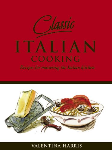 Classic Italian Cooking: Recipes for Mastering the Italian Kitchen ...