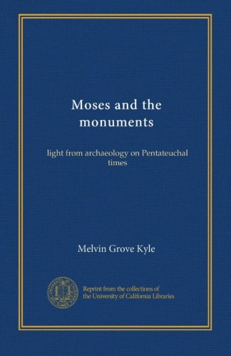 Moses and the monuments: light from archaeology on Pentateuchal times ...