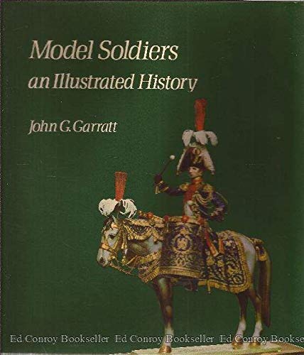 Model soldiers; an illustrated history: Garratt, John Geoffrey ...