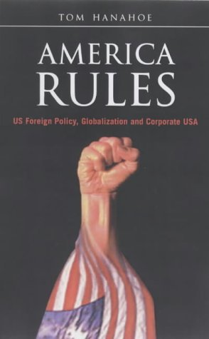 America Rules: US Foreign Policy, Globalization and Corporate USA: Tom ...