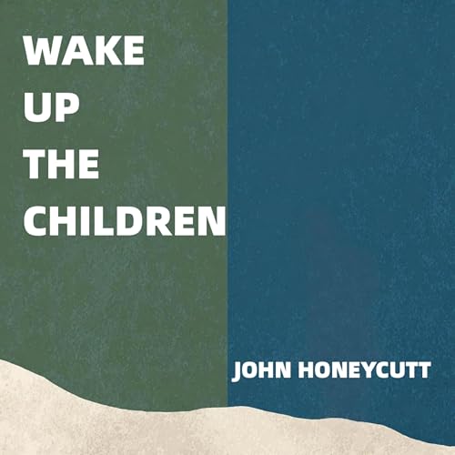 Play Wake Up The Children by John Honeycutt on Amazon Music Unlimited