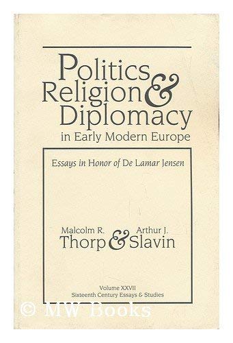Politics,Religion and Diplomacy in Early Modern Europe:Essays in Honor ...