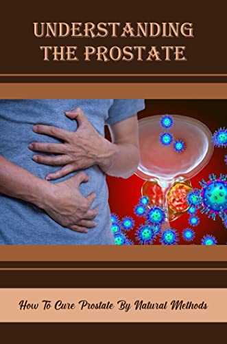 Amazon.com: Understanding The Prostate: How To Cure Prostate By Natural ...