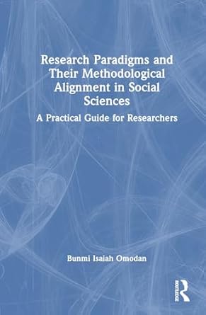 Buy Research Paradigms and Their Methodological Alignment in Social Sciences: A Practical Guide ...