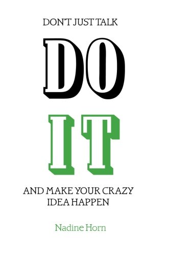 Don't just talk, Do it and make your crazy idea happen: Horn, Nadine ...