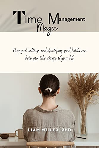 TIME MANAGEMENT MAGIC: HOW GOAL SETTINGS AND DEVELOPING GOOD HABITS CAN ...