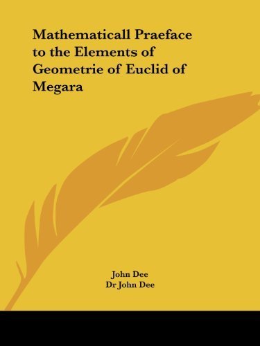 Mathematicall Praeface to the Elements of Geometrie of Euclid of Megara ...