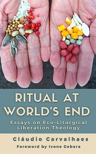 Ritual at World's End: Essays on Eco-Liturgical Liberation Theology ...
