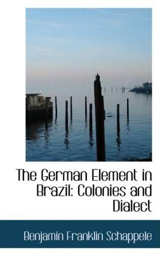 The German Element in Brazil: Colonies and Dialect: Schappele, Benjamin ...