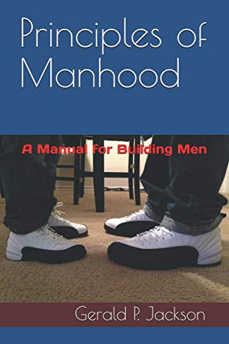 Principles of Manhood: A Manual for Building Men: Jackson, Gerald P ...