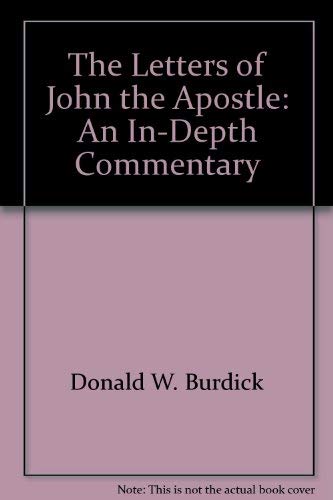 The letters of John the Apostle: An in-depth commentary: Burdick ...
