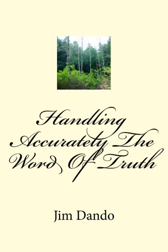 Handling Accurately The Word Of Truth: Dando, Jim: 9781492278924 ...