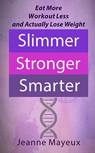Slimmer, Stronger, Smarter: Eat More, Workout Less and Actually Lose ...