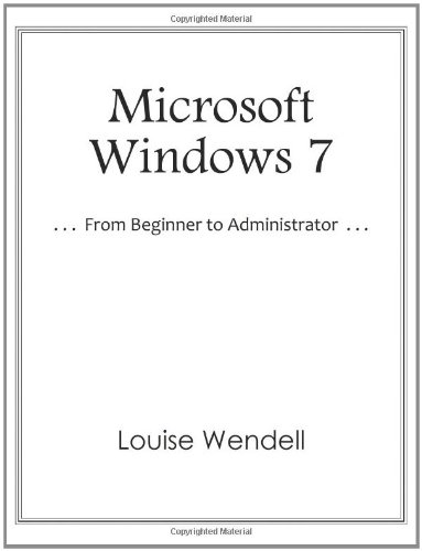 Microsoft Windows 7;From Beginner to Administrator: Louise Wendell ...