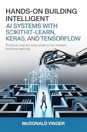 Hands-On Building Intelligent AI Systems with Scikit-Learn, Keras, and TensorFlow: Practical ...