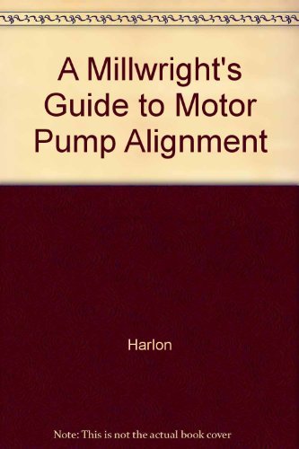 A Millwright's Guide to Motor Pump Alignment: Harlon: Amazon.com: Books