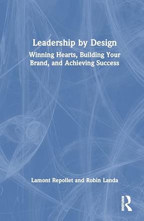 Leadership by Design: Winning Hearts, Building Your Brand and Achieving ...